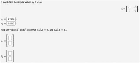 Solved 1 point Find the singular values σ1σ2 of Chegg com