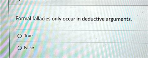 Solved Formal Fallacies Only Occur In Deductive Arguments True False Formal Fallacies Only