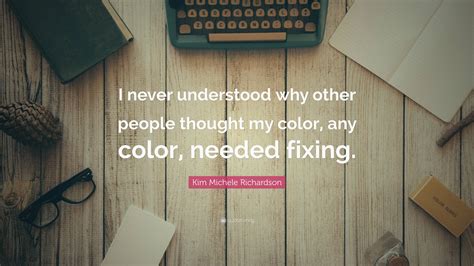 Kim Michele Richardson Quote “i Never Understood Why Other People