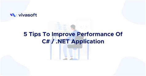 5 Tips To Improve Performance Of C Net Application Vivasoft Ltd
