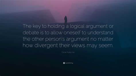 Oscar Auliq Ice Quote “the Key To Holding A Logical Argument Or Debate
