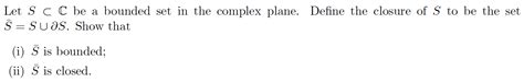 Solved Let S C C Be A Bounded Set In The Complex Plane Chegg