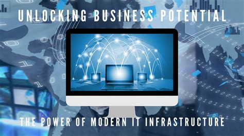 Unlocking Business Potential The Power Of Modern It Infrastructure