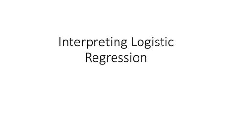Interpreting Logistic Regressionpptx