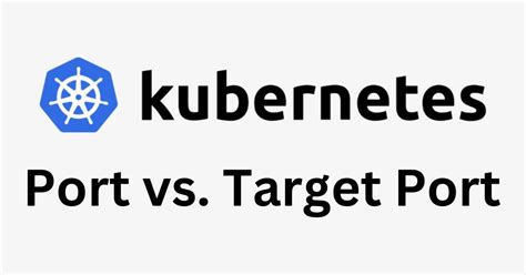 Kubernetes Port Vs Targetport In Service Tech Sharing