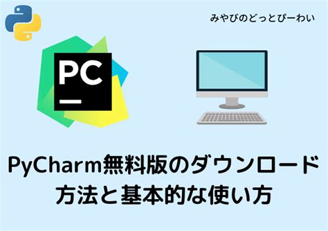PyCharm無料版のダウンロード方法と基本的な使い方 みやびのどっとぴーわい