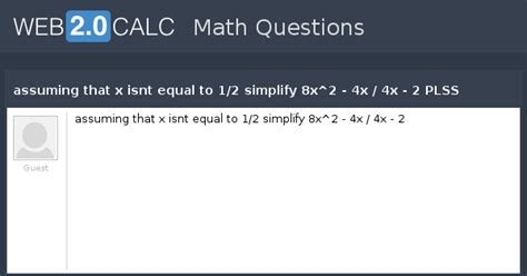 View Question Assuming That X Isnt Equal To 12 Simplify 8x2 4x 4x 2 Plss