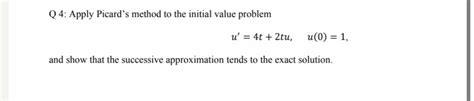 Solved Q 4 Apply Picards Method To The Initial Value