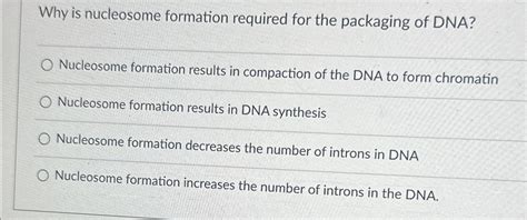 Solved Why Is Nucleosome Formation Required For The