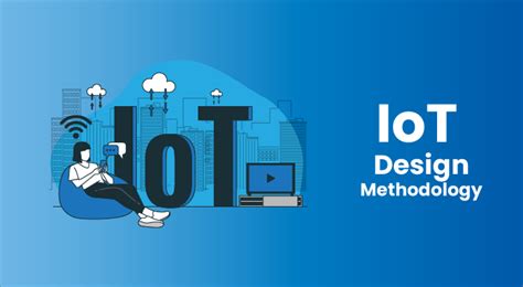 Iot Design Methodology And Its Importance Internet Of Things