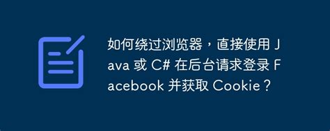 如何绕过浏览器，直接使用 java 或 c 在后台请求登录 facebook 并获取 cookie？ 美云