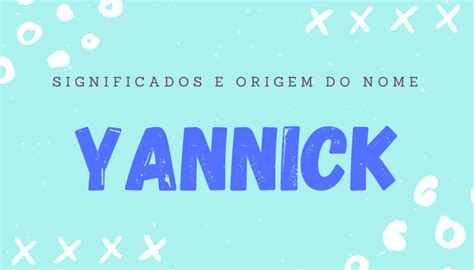 O Significado Especial Do Nome Yannick Revelado