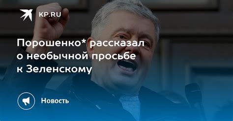 Порошенко рассказал о необычной просьбе к Зеленскому Kp Ru