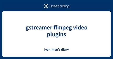 gstreamer ffmpeg video plugins iyanimyp s diary