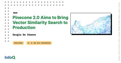 Pinecone 20 Aims To Bring Vector Similarity Search To Production Infoq