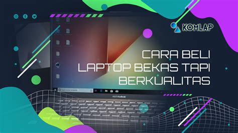 8 Tips Dan Cara Beli Laptop Bekas Tapi Berkualitas Komlap