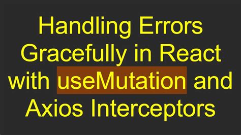 Handling Errors Gracefully In React With Usemutation And Axios