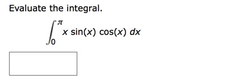 Solved Evaluate The Integral Integral Pi X Sin X Chegg Com