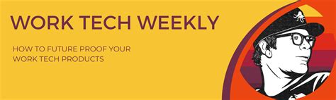 Work Tech Weekly Episode 26 How To Future Proof Your Work Tech Products