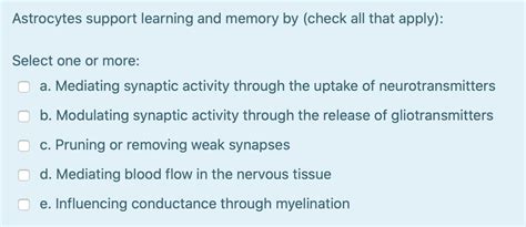 Solved Astrocytes Support Learning And Memory By Check All Chegg