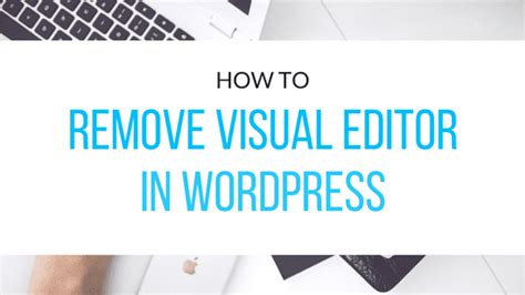 how to remove visual editor mode in wordpress quick and easy