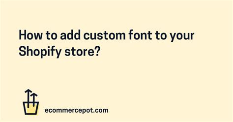 How To Add Custom Font To Your Shopify Store Ecommerce Pot