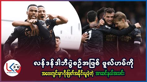 လန်ဒန်ဒါဘီမှာ ဖူလ်ဟမ်ကို ခြေစွမ်းပြပြီး ဂိုးပြတ်အနိုင်ရခဲ့တဲ့ အာဆင်နယ် Youtube