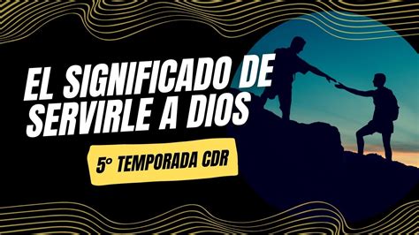 ¿el Verdadero Significado De Servirle A Dios Cdr T5e2 Casasdereino