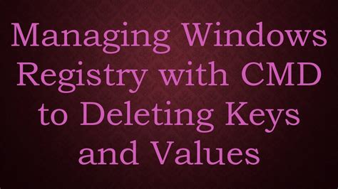Managing Windows Registry With Cmd To Deleting Keys And Values Youtube
