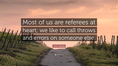 John Kessel Quote Most Of Us Are Referees At Heart We Like To Call