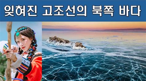 잊혀진 고조선 古朝鮮 의 북쪽 바다 北海 는 어디인가 Youtube