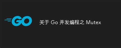 關於 Go 並發程式設計 Mutex Golang Php中文網
