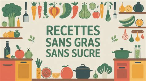 Recettes Sans Gras Sans Sucre 25 Idées Délicieuses Pour Cuisiner Léger