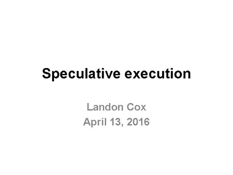 Speculative Execution Landon Cox April 13 2016 Making