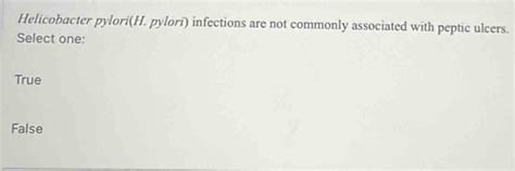 Solved Helicobacter Pylorih Pylori Infections Are Not Commonly Associated With Peptic Ulcers