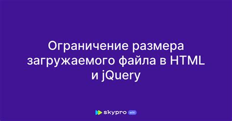 Ограничение размера загружаемого файла в HTML и jQuery