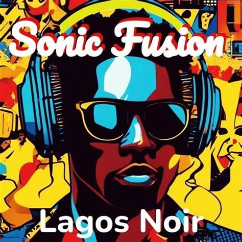 [electronic] Lagos Noir Sonic Fusion R Soundcloud