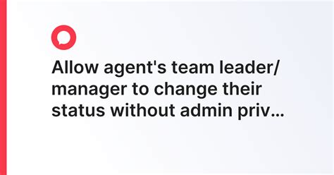 Allow Agent S Team Leader Manager To Change Their Status Without Admin Privelleges