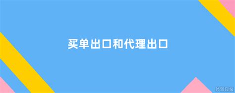 买单出口和代理出口的区别是什么 外贸日报