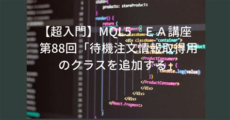 【超入門】mql5 Ea講座 第88回「待機注文情報取得用のクラスを追加する」 【超入門】mql5 でeaを作ろうブログ