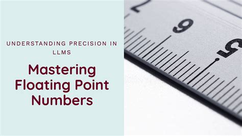 understanding floating point numbers and precision in the context of large language models llms