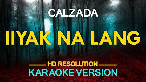 Iiyak Na Lang Calzada Karaoke Version Youtube