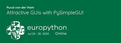 Attractive Guis With Pysimplegui — Europython 2020 Online · 23 26 July 2020