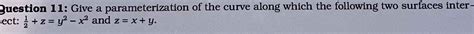 Solved Buestion 11 Give A Parameterization Of The Curve