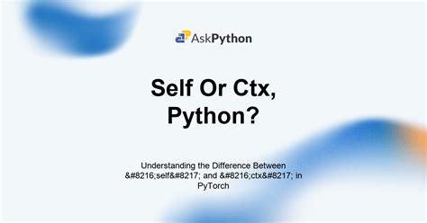 Understanding The Difference Between Self And Ctx In Pytorch Askpython