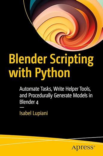 Blender Scripting With Python Automate Tasks Write Helper Tools And Procedurally Generate