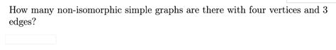 Solved How Many Non Isomorphic Simple Graphs Are There With