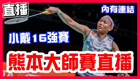 【熊本大師賽直播】戴資穎16強賽，小戴直落二晉級八強，看一場少一場幫小戴加油，戴資穎vs猜萬！日本名人賽 Youtube