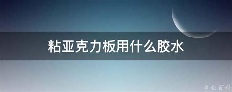 粘亚克力板用什么胶水 业百科