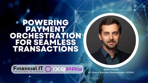 Powering Payment Orchestration For Seamless Transactions An Interview With Ixopay Financial It